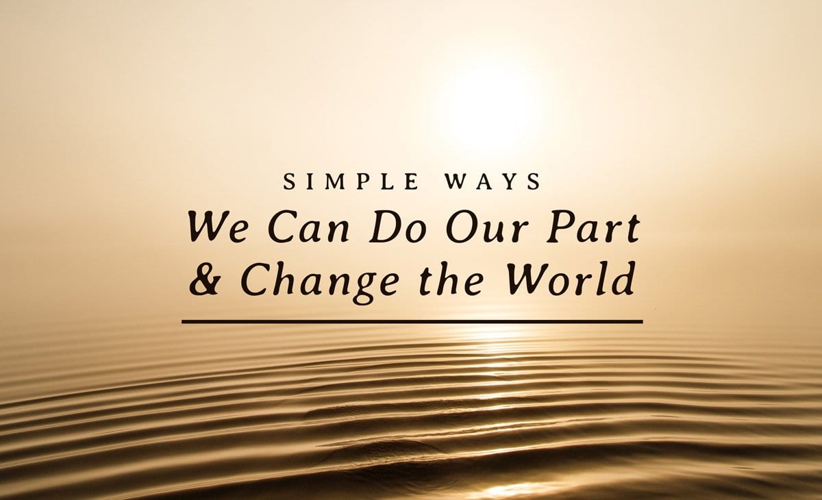 Simple Ways We Can Do Our Part and Change the World – Buddha Groove